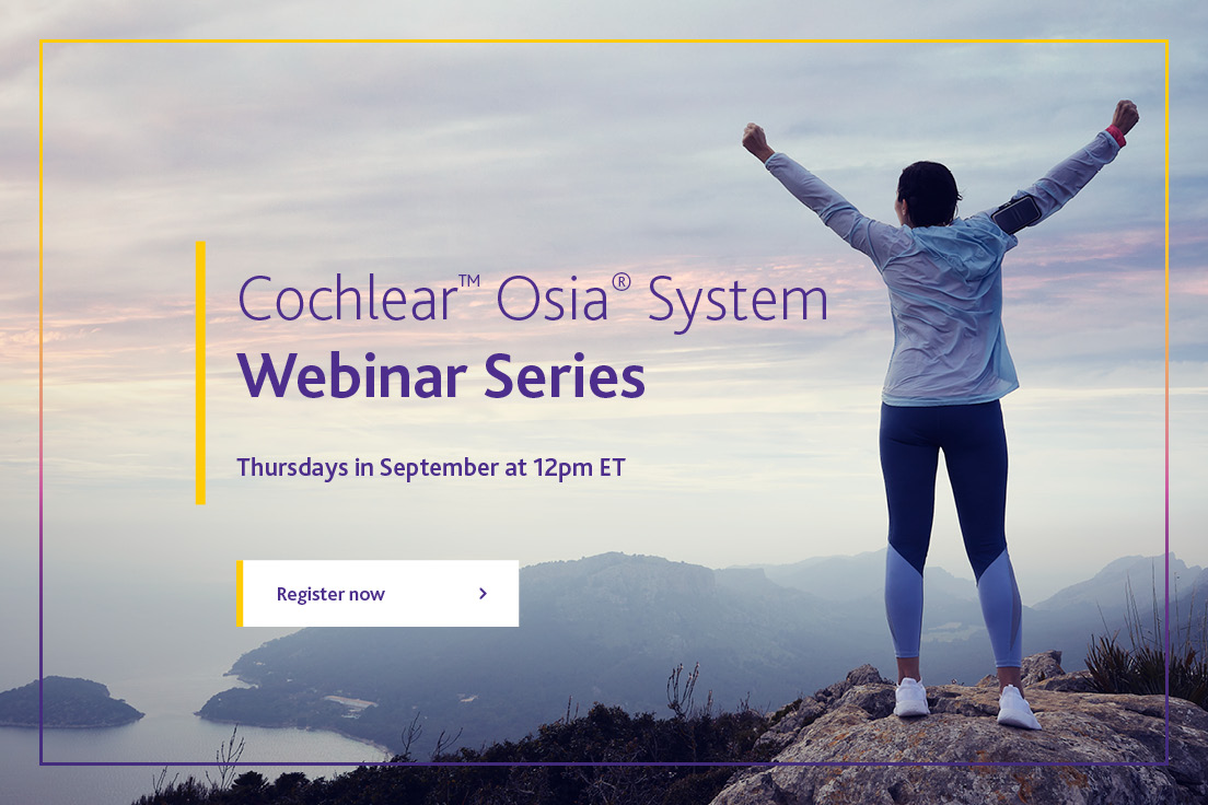 Register for the Cochlear Osia System webinar series - Cochlear ProNews